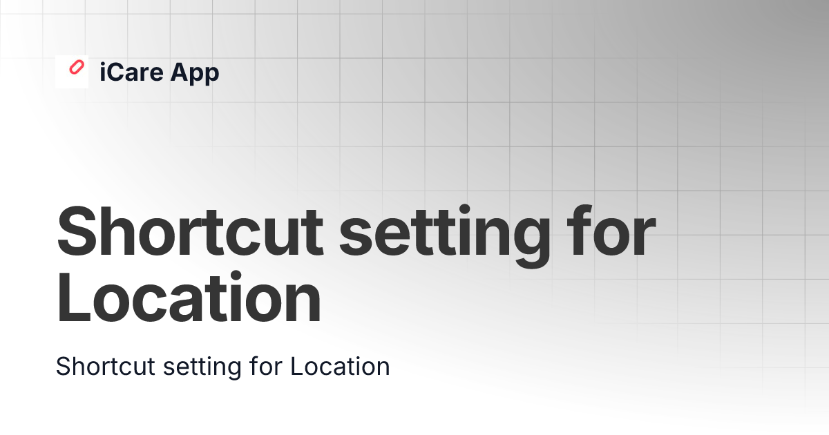 Shortcut setting for Location | iCare App